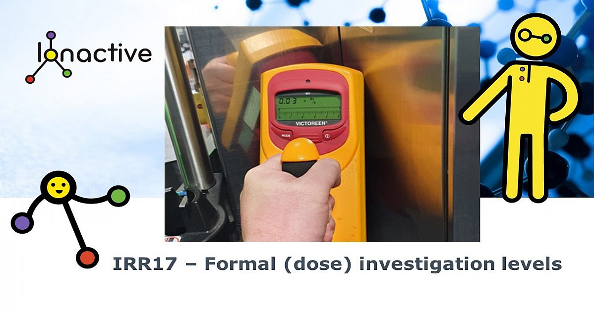 Ionactive | IRR17 - Formal investigation levels (with no dosimetry)